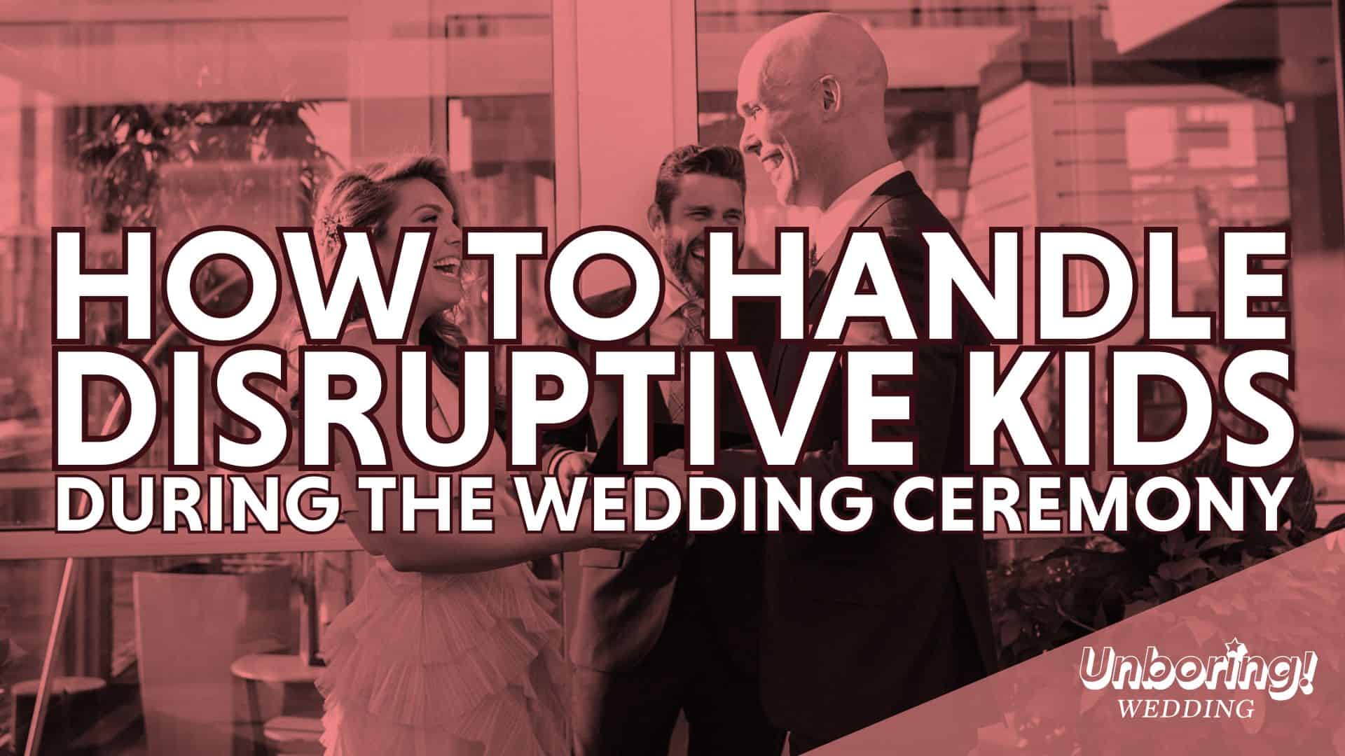 How to Handle Disruptive Kids During a Wedding Ceremony (Without Losing ...